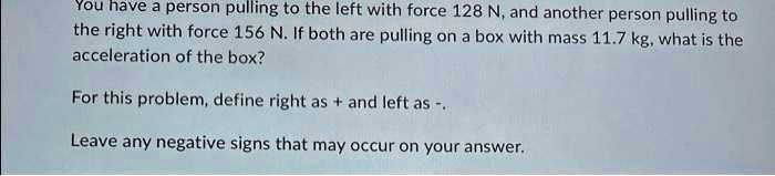You have a person pulling to the left with force 128 N, and another ...