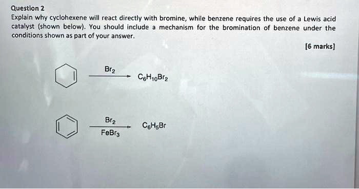 SOLVED: Question 2: Explain why cyclohexene will react directly with bromine while benzene ...