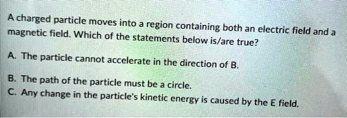A charged particle moves into a region containing both an electric ...
