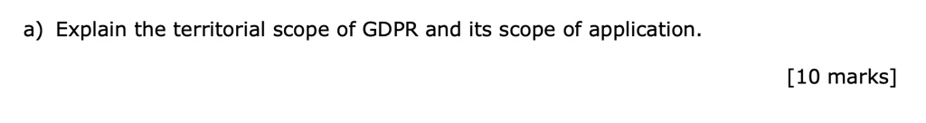 SOLVED: 'a) Explain the territorial scope of GDPR and its scope of ...