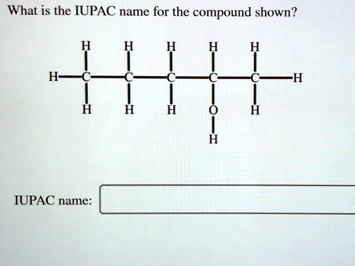 SOLVED: What is the IUPAC name for the compound shown? H H H H IUPAC name: