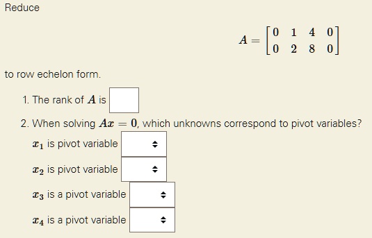 Reduce to row echelon form. 1. The rank of A is A = 2. When solving Ax ...