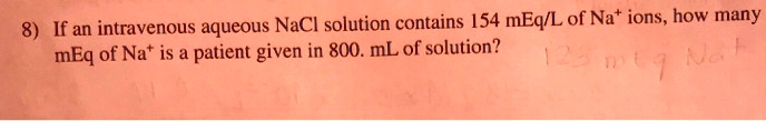 SOLVED: If an intravenous aqueous NaCl solution contains 154 mEq/L of Nat ions, how many mEq of ...