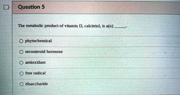 question 5 the metabolic product of vitamin d calcitriol is an ...