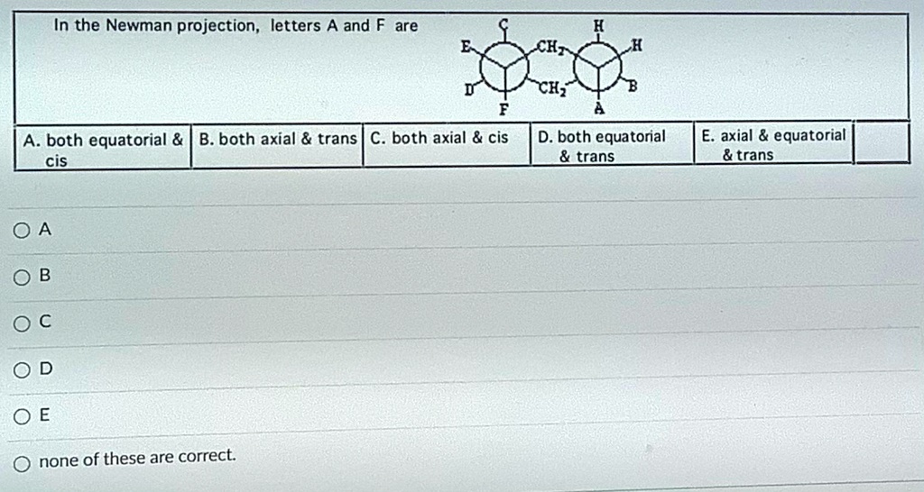 SOLVED:In the Newman projection, letters A and F are A. both equatorial ...