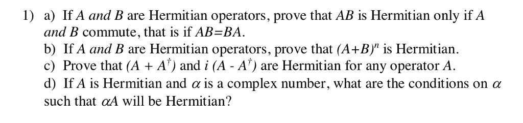 1) a) If A and B are Hermitian operators, prove that AB is Hermitian only if A and B commute ...