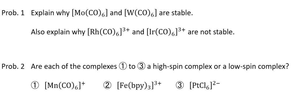 SOLVED: Prob. 1: Explain why [Mo(CO)6] and [W(CO)6] are stable. Also ...