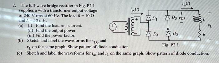 2. The full-wave bridge rectifier in Fig. P2.1 supplies a with a transformer output voltage of ...