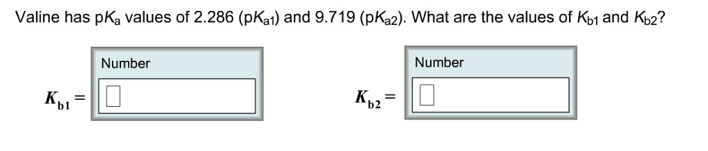 Solved Valine Has Pka Values Of 2286 Pkai And 9719 Pka2 What Are The Values Of Kb1 And
