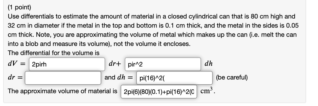 SOLVED: point) Use differentials to estimate the amount of material in a closed cylindrical can ...