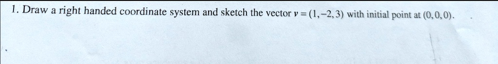 SOLVED: Draw a right handed coordinate system and sketch the vector v ...
