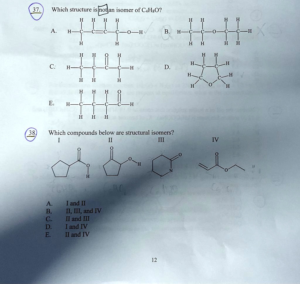 SOLVED: 37. Which structure is not an isomer of C4H8O? A B C D 38. Which compounds below are ...