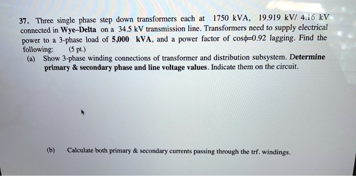 SOLVED: 37. Three single-phase step-down transformers each at 1750 kVA, 19.919 kV/4.16 kV ...