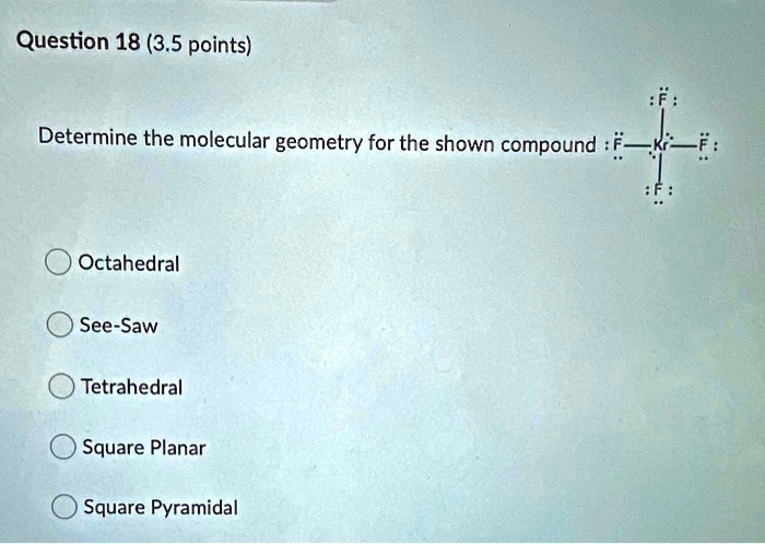 SOLVED: Question 18 (3.5 points) Determine the molecular geometry for ... SOLVED: Question 18 (3.5 points) Determine the molecular geometry for ...