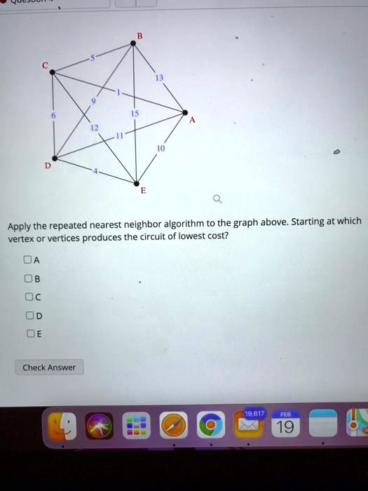 SOLVED: Apply the repeated nearest neighbor algorithm to the graph ... SOLVED: Apply the repeated nearest neighbor algorithm to the graph ...