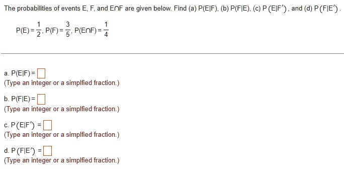 The probabilities of events E, F, and E ∩ F are given below. Find (a) P(E|F), (b) P(F|E), (c) P ...