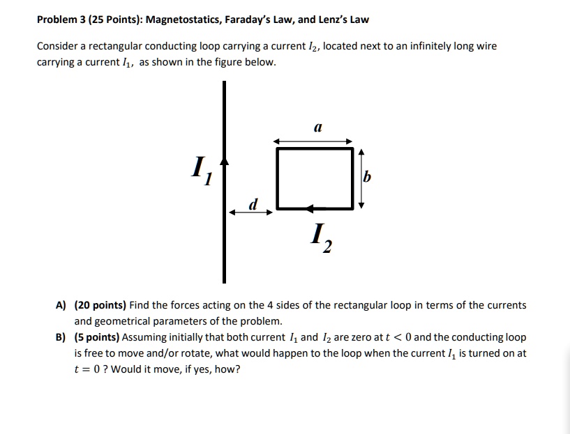 Problem 3 (25 Points): Magnetostatics, Faraday's Law, and Lenz's Law Consider a rectangular ...