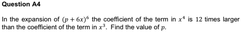 SOLVED: Question A4 In the expansion of (p + 6x)6 the coefficient of the term in x+ is 12 times ...