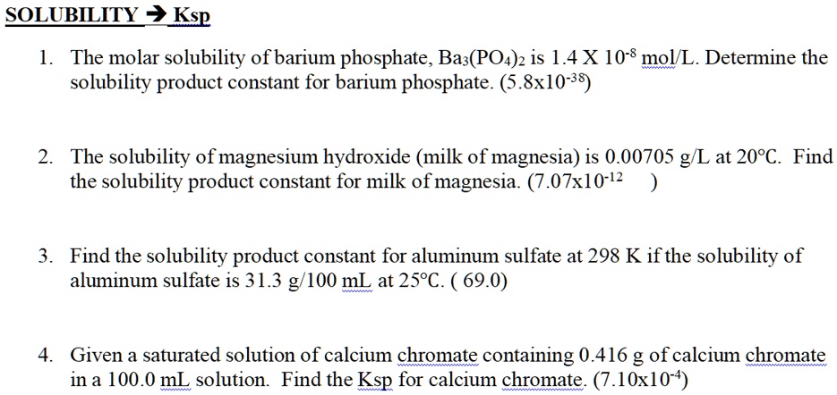 SOLUBILITY ? Ksp 1. The molar solubility of barium phosphate, Ba3(PO4)2 is 1.4 X 10^-8 mol/L ...
