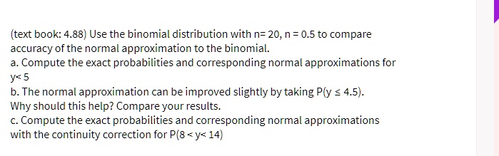 SOLVED: (Textbook: 4.88) Use the binomial distribution with n = 20, p = 0.5 to compare the ...