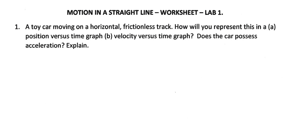 SOLVED: MOTION IN A STRAIGHT LINE WORKSHEET LAB 1. A toy car moving on ...