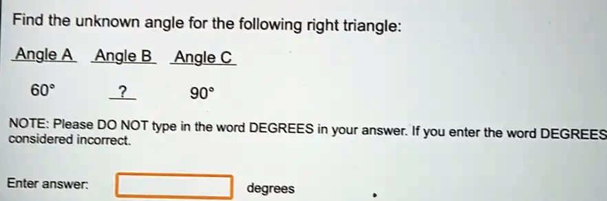 SOLVED: Find the unknown angle for the following right triangle: Angle A, Angle B, Angle C 60Â ...