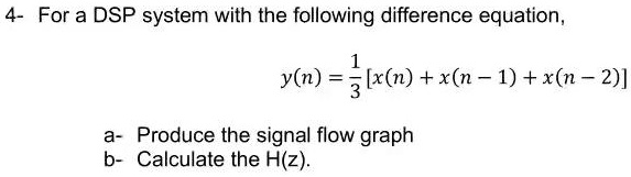 4- For a DSP system with the following difference equation, y(n) = (1)/(3)[x(n) + x(n - 1) + x(n ...