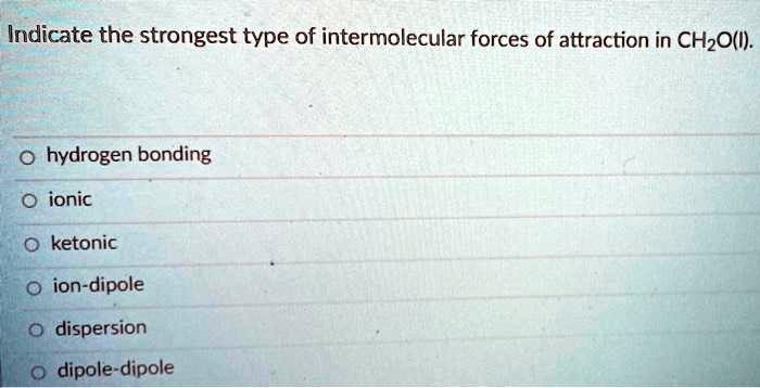 Indicate the strongest type of intermolecular forces of attraction in ...