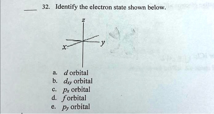 32. Identify the electron state shown below. z y a. d orbital b. dxy orbital c. px orbital d. f ...