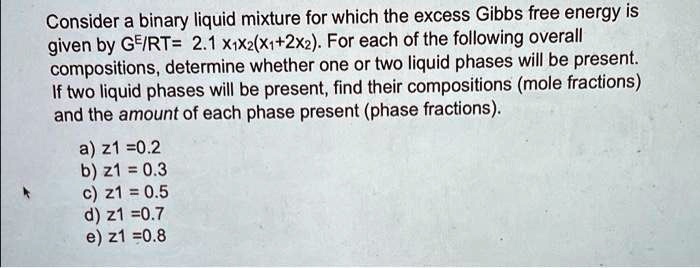 Consider a binary liquid mixture for which the excess Gibbs free energy is given by G^E/RT = 2.1 ...