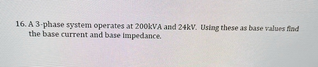 16. A 3-phase system operates at 200kVA and 24kV. Using these as base ...