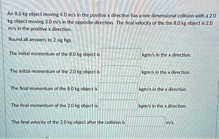 Solved An 8 0 Kg Object Moving 4 0 M S In The Positive Direction Has A One Dimensional