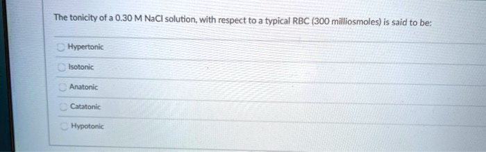 SOLVED: The tonicity ofa 0.30 M NaCl solution; with respect to a ...