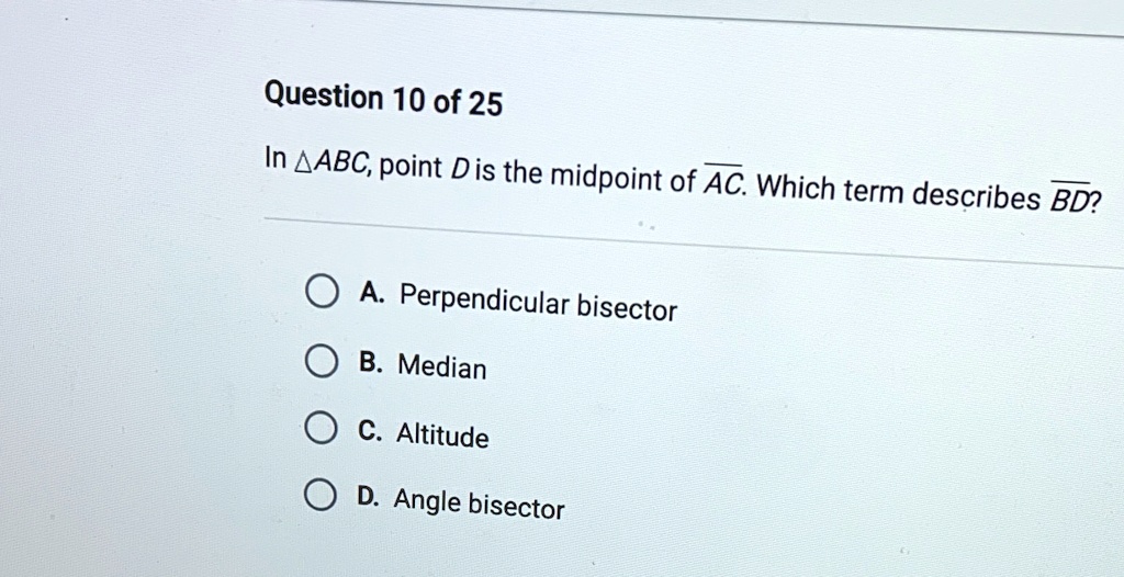 Question 10 of 25 In ABC, point D is the midpoint of AC. Which term ...