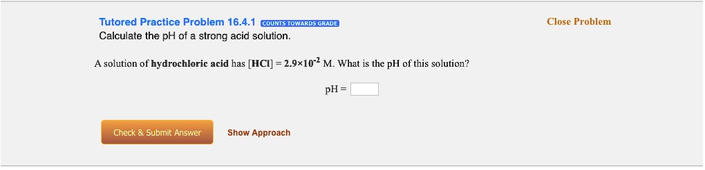 SOLVED: Tutored Practice Problem 16.4.1 Counts Tuwards GGAMDE Calculate the pH of a strong acid ...