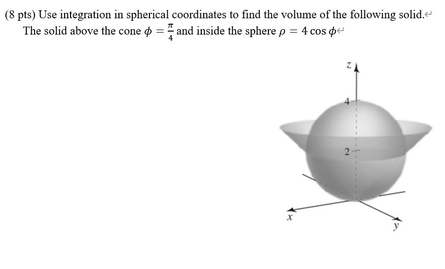 8 pts use integration in spherical coordinates to find the volume of ...