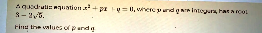 A quadratic equation x^2 + px + q = 0, where p and q are integers, has ...