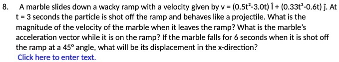 SOLVED: A marble slides down a wacky ramp with velocity given by v = (0 ...