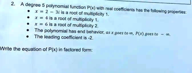 SOLVED: degree 5 polynomial function P(x) with real coefficients 1 = has the 3i is a root of ...