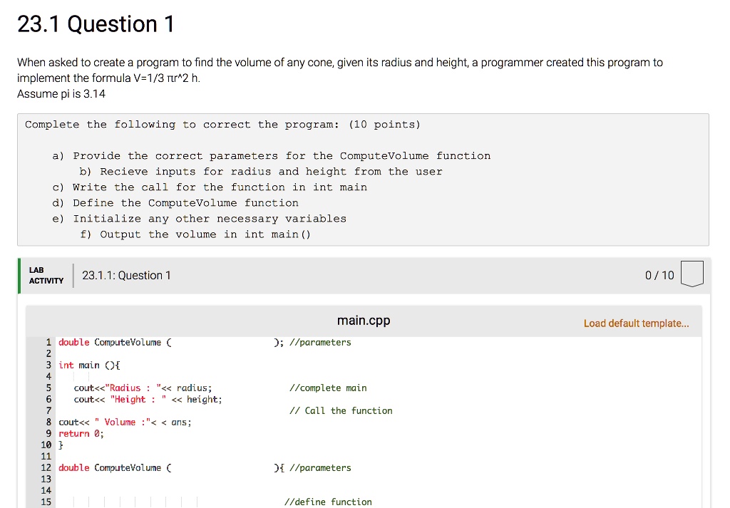 SOLVED: 23.1 Question 1 When asked to create a program to find the volume of any cone, given its ...