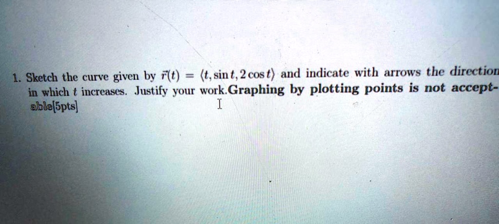SOLVED: 1. Sketch the curve given by r(t) (t,sin t,2cost) and indicate ... SOLVED: 1. Sketch the curve given by r(t) (t,sin t,2cost) and indicate ...