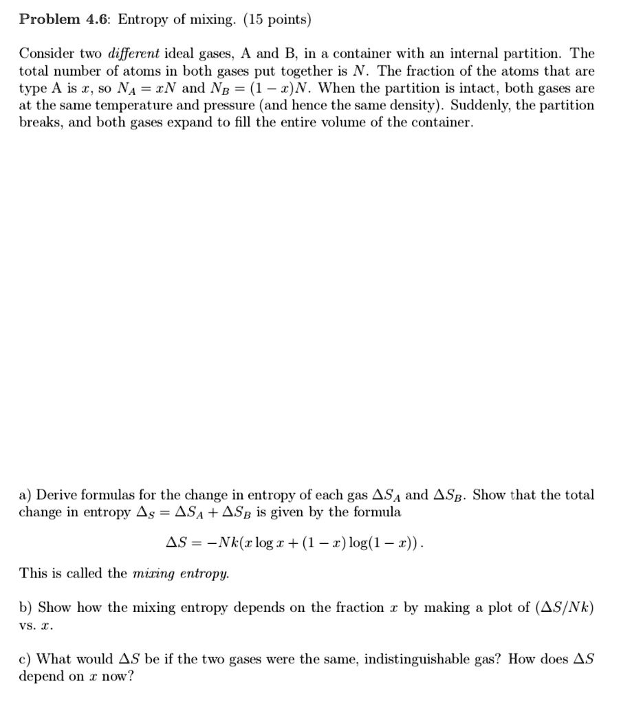 SOLVED: Problem 4.6: Entropy of Mixing. (15 points) Consider two different ideal gases, A and B ...