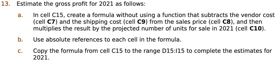 13. Estimate the gross profit for 2021 as follows: a. In cell C15, create a formula without ...