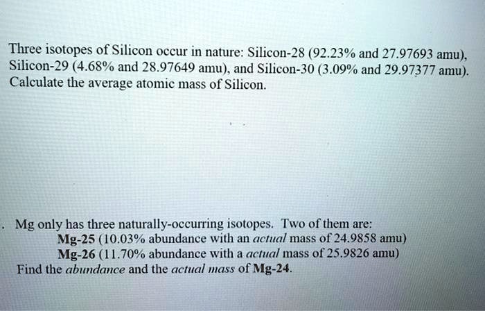 SOLVED: Three isotopes of Silicon occur in nature: Silicon-28 (92.23% and 27.97693 amu), Silicon ...