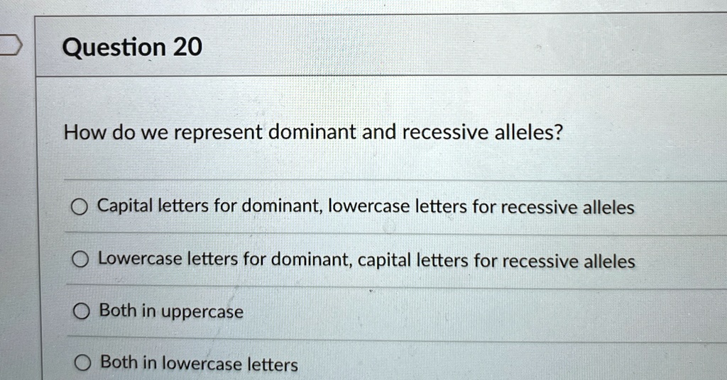 Question 20 How do we represent dominant and recessive alleles? Capital ...