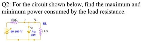 SOLVED: Q2: For the circuit shown below, find the maximum and minimum power consumed by the load ...