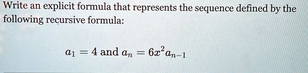 SOLVED: Write an explicit formula that represents the sequence defined ... SOLVED: Write an explicit formula that represents the sequence defined ...