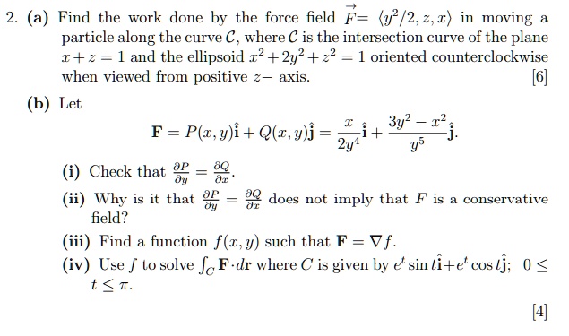 SOLVED: (a) Find the work done by the force field F = (y^2/2, 2, 1) moving a particle along the ...