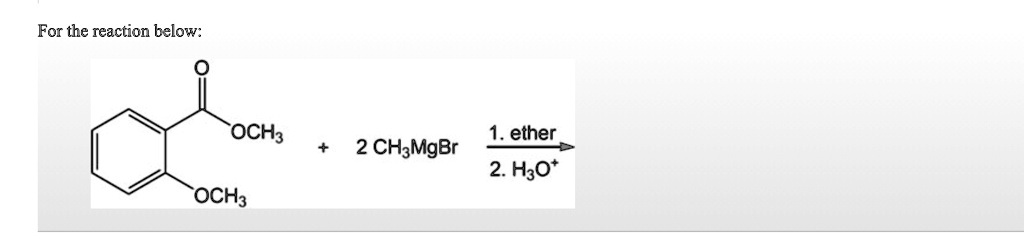 SOLVED: For the reaction below: "OCH3 1. ether 2 CH3MgBr 2. H3o* OCH;