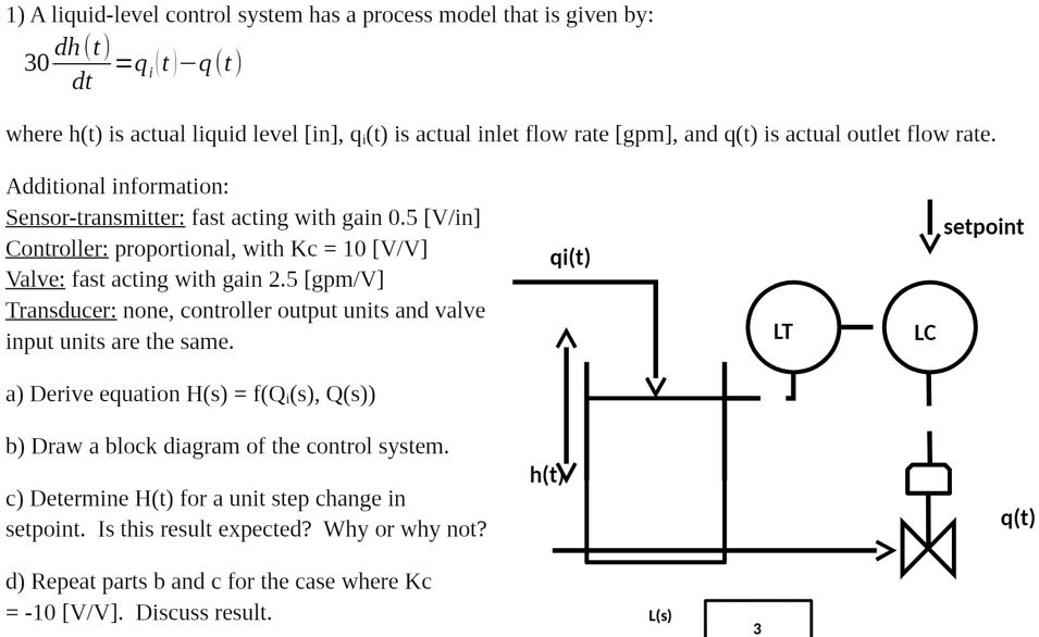 1) A liquid-level control system has a process model that is given by: 30 (dh(t))/(dt) = qi(t ...
